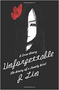 Unforgettable: The Story of a Lonely Girl: A True Story: Lin, J ...