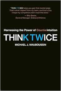 Think Twice: Harnessing the Power of Counterintuition: Michael J ...