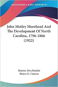 John Motley Morehead And The Development Of North Carolina, 1796-1866 ...