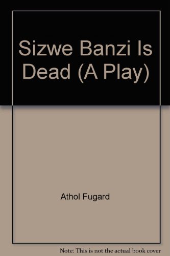 Sizwe Banzi Is Dead (A Play): Athol Fugard, John Kani, Winston Ntshona ...