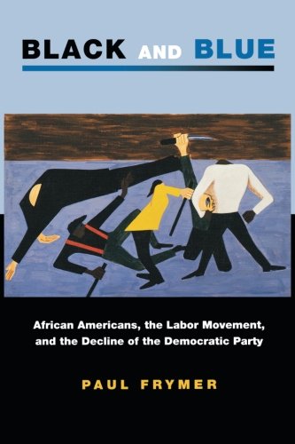 Black and Blue: African Americans, the Labor Movement, and the Decline ...