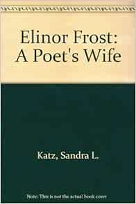 Elinor Frost: A Poet's Wife: Katz, Sandra L.: 9780685267929: Amazon.com ...