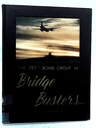 Bridge Busters The 397th Bomb Group(M):A Pictorial History: Beck, Henry ...