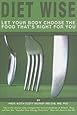Diet Wise: Let Your Body Choose the Food That's Right for You: Keith ...