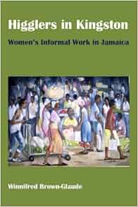 Higglers in Kingston: Women's Informal Work in Jamaica: Winnifred Brown ...