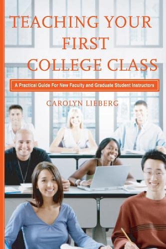 Teaching Your First College Class: A Practical Guide for New Faculty ...