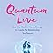Quantum Love: Use Your Body's Atomic Energy to Create the Relationship ...