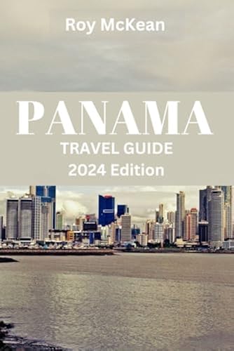 Panama Travel Guide 2024 Edition: Pristine Panama: Insider Tips, Local ...