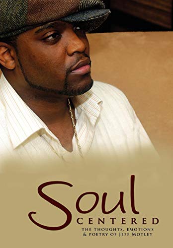 Soul Centered: The Thoughts, Emotions & Poetry of Jeff Motley: Motley ...