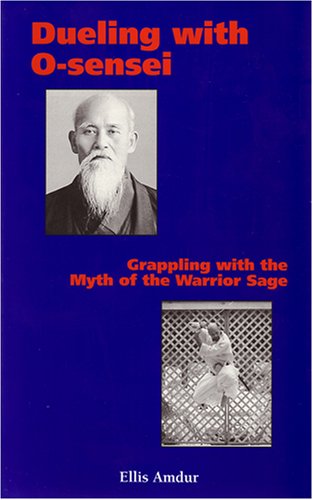 Dueling with O-sensei: Grappling With the Myth of the Warrior Sage ...