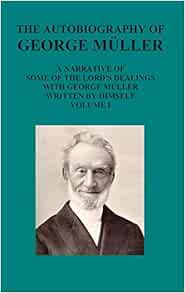 The Autobiography of George Muller a Narrative of Some of the Lord's ...