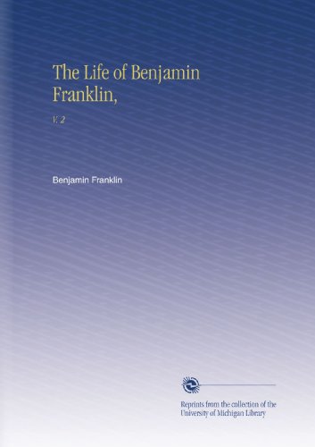 The Life of Benjamin Franklin,: V. 2: Franklin, Benjamin: Amazon.com: Books