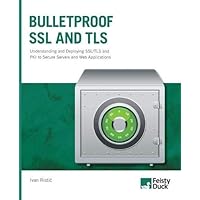 Bulletproof SSL and TLS: Understanding and Deploying SSL/TLS and PKI to Secure Servers and Web ...