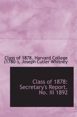 Class of 1878: Secretary's Report. No. III 1892: 1878, Class of ...