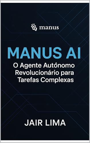 Manus AI: O Agente Autônomo Revolucionário para Tarefas Complexas - eBook, Resumo, Ler Online e ...
