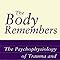 The Body Remembers: The Psychophysiology of Trauma and Trauma Treatment ...