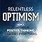 Relentless Optimism: How a Commitment to Positive Thinking Changes ...