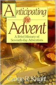 Anticipating the Advent: A Brief History of Seventh-Day Adventists ...