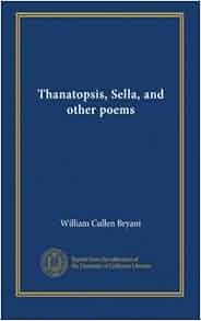 Thanatopsis, Sella, and other poems: William Cullen Bryant: Amazon.com ...