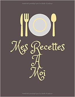 Mes Recettes A Moi: Livre de Recettes à Compléter: Carnet pour Recettes ...