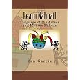 Learn Nahuatl: Language of the Aztecs and Modern Nahuas: Garcia, Yan ...