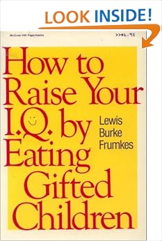How to Raise Your I. Q. by Eating Gifted Children: Lewis Burke Frumkes ...