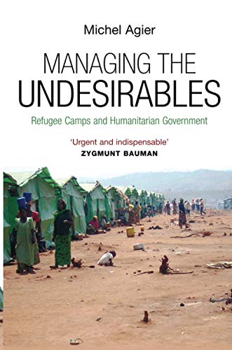 Managing the Undesirables: Refugee Camps and Humanitarian Government ...