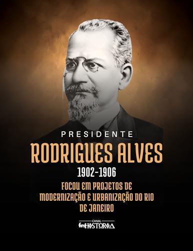 Rodrigues Alves (1902-1906): Focou em projetos de modernização e ...
