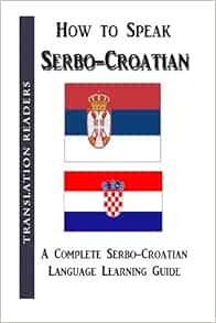 How to Speak Serbo-Croatian: A Complete Serbo-Croatian Language ...