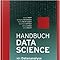 Handbuch Data Science: Mit Datenanalyse und Machine Learning Wert aus Daten generieren. Inkl. E ...