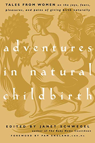 Adventures in Natural Childbirth: Tales from Women on the Joys, Fears ...