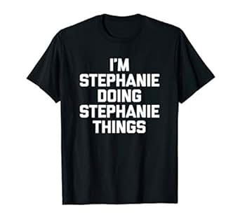 Amazon.com: I'm Stephanie Doing Stephanie Things T-Shirt funny saying ...