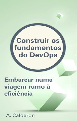 Construir os fundamentos do DevOps: Embarcar numa viagem rumo à eficiência (A série DevOps ...