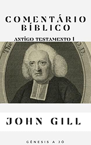 Comentário Bíblico John Gill Antigo Testamento 1 : (Gênesis a Jó ...