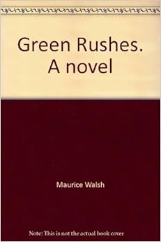 Green Rushes. A novel: Amazon.co.uk: Maurice Walsh: Books