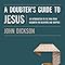 A Doubter's Guide to Jesus: An Introduction to the Man from Nazareth for Believers and Skeptics ...