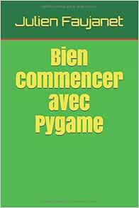 Bien commencer avec Pygame (French Edition): Faujanet, Julien ...