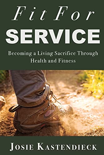 Fit For Service: Becoming a Living Sacrifice Through Health and Fitness ...