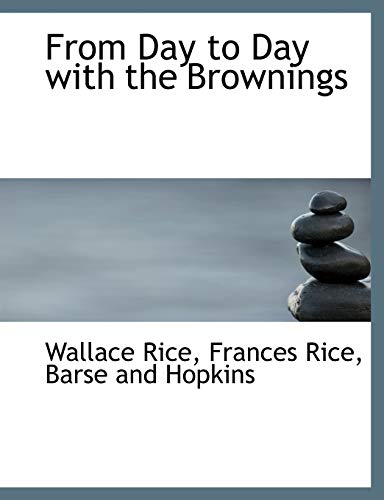 From Day to Day with the Brownings: Rice, Wallace, Rice, Frances, Barse ...