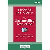 The Uncontrolling Love of God: An Open and Relational Account of ...