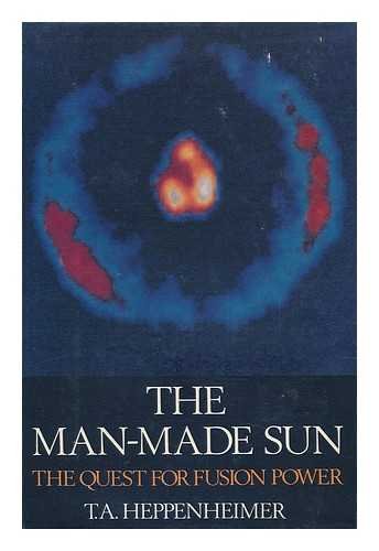 Man Made Sun: The Quest for Fusion Power: Heppenheimer, T. A ...