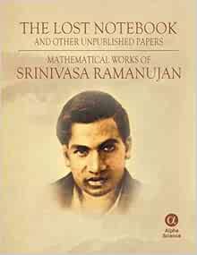 The Lost Notebook and Other Unpublished Papers of Srinivasa Ramanujan ...
