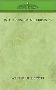 Influencing Men in Business: Walter Dill Scott: 9781596056947: Amazon ...