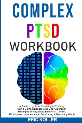 COMPLEX PTSD WORKBOOK: A GUIDE TO GO FROM SURVIVING TO THRIVING WITH A COMPASSIONATE MIND-BODY ...