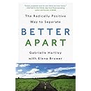 Better Apart: The Radically Positive Way to Separate: Gabrielle Hartley ...