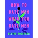 Amazon.com: How to Date Men When You Hate Men eBook: Blythe Roberson ...
