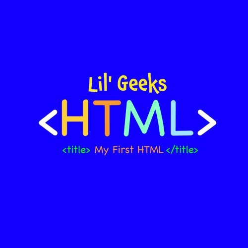 My First HTML: HTML for Kids (Lil’ Geeks Coding) (Volume 1) - Best Tech ...