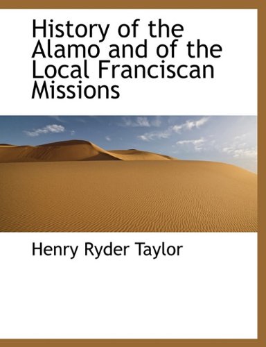 History of the Alamo and of the Local Franciscan Missions: Taylor ...