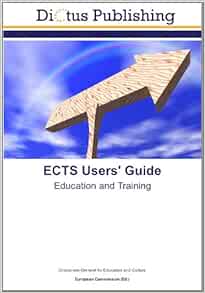 ECTS Users' Guide: Education and Training: and Culture, Directorate-General for Education ...