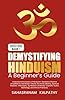 Demystifying Hinduism - A Beginner’s Guide: Understand the basics of ...